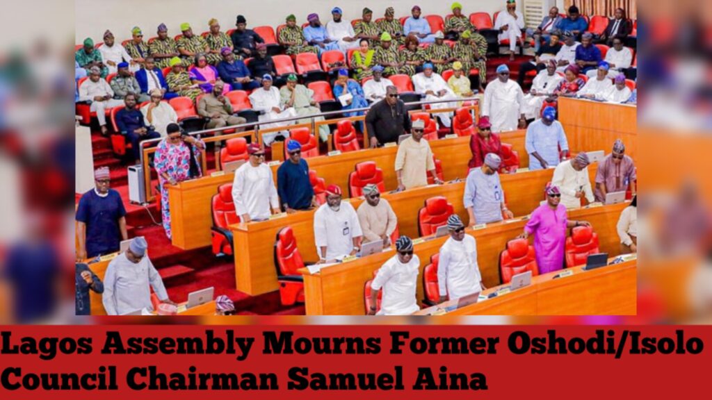 Lagos Assembly Mourns Former Oshodi/Isolo Council Chairman Samuel Aina ...
